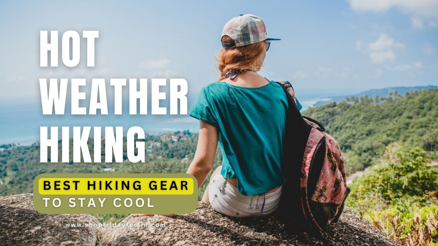 Hot Weather Hiking: Know What To Wear To Stay Cool – Shop Friday Feelin