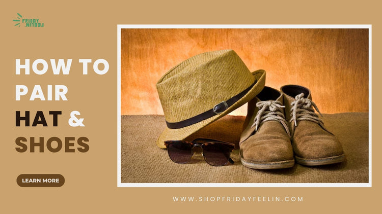 How to Pair Your Hat and Shoes for a Perfect Look – Shop Friday Feelin